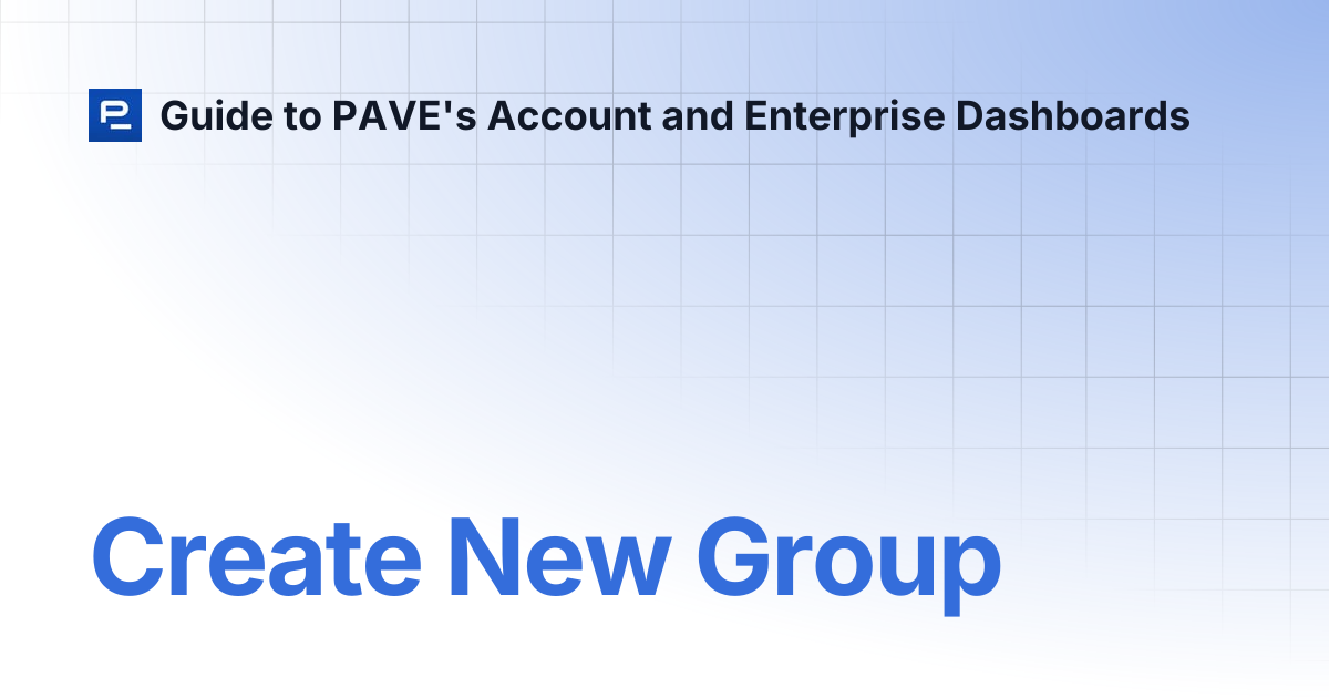 Create New Group | Guide to PAVE's Account and Enterprise Dashboards