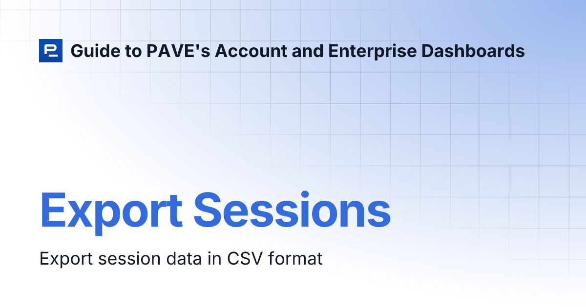 Export Sessions | Guide to PAVE's Account and Enterprise Dashboards
